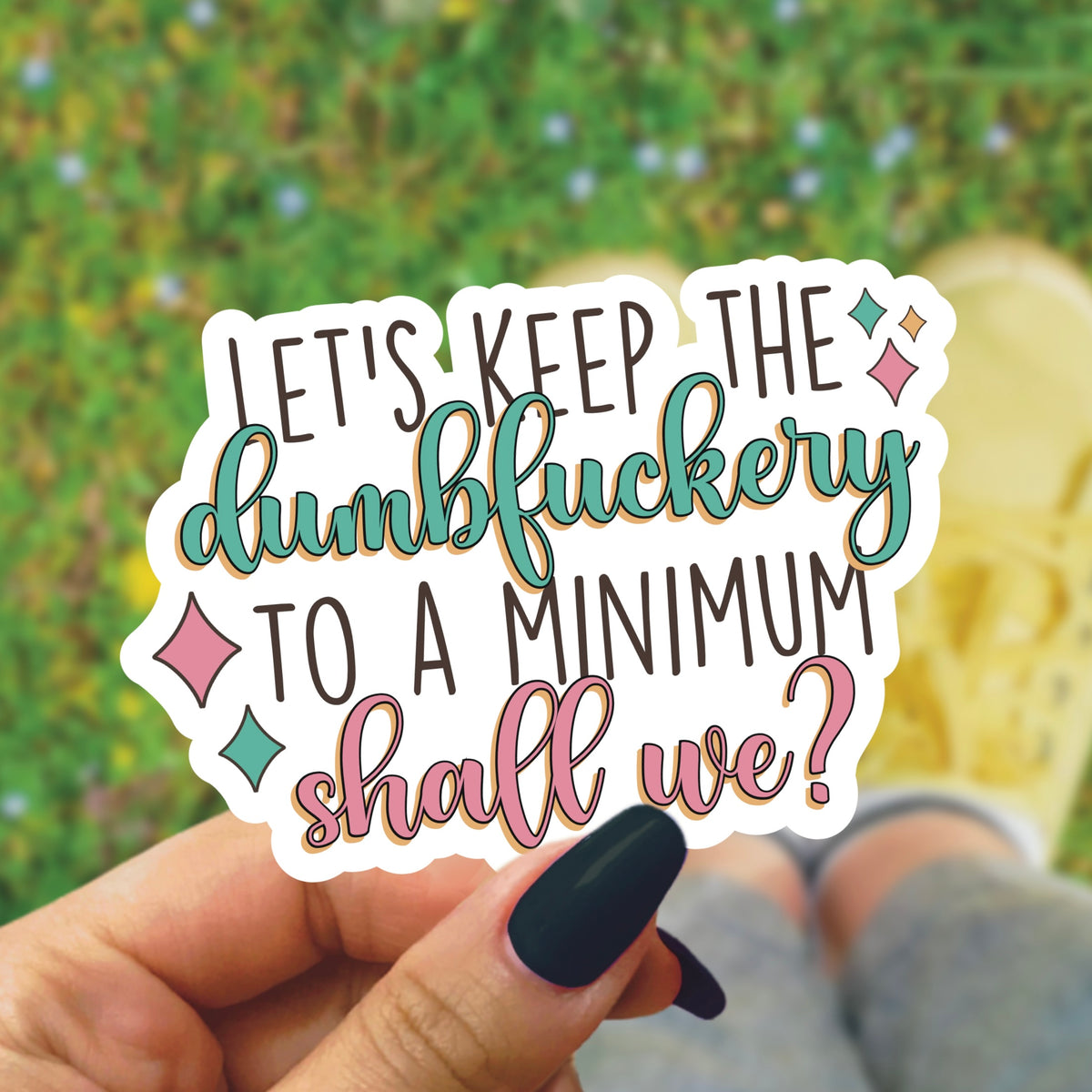 “Dumf*ckery to a Minimum” Sticker – Velvet in Verse